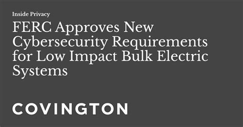 Ferc Approves New Cybersecurity Requirements For Low Impact Bulk Electric Systems Inside Privacy