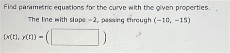 Solved Find Parametric Equations For The Curve With The Given Properties The Line With Slope −