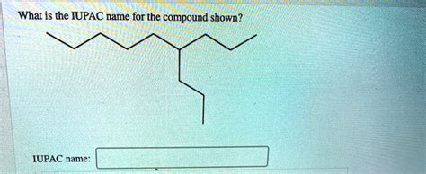 Solved What Is The Iupac Name For The Compound Shown Iupac Name