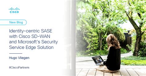 Identity Centric Sase With Cisco Sd Wan And Microsofts Security Service Edge Solution Cisco Blogs