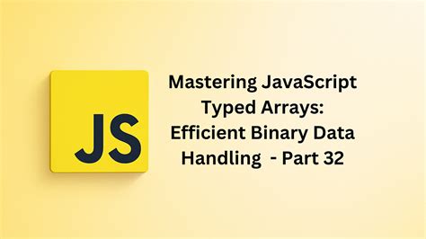 Mastering Javascript Typed Arrays Efficient Binary Data Handling By