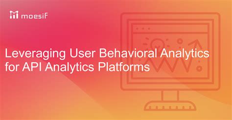 Leveraging User Behavioral Analytics For Api Analytics Platforms Moesif Blog