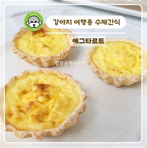 강아지를 위한 촉촉하고 부드러운 에그타르트 레시피 공개 네이버 블로그