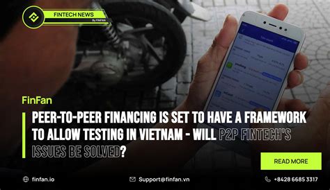 Peer To Peer Financing Is Set To Have A Framework To Allow Testing In Vietnam Will P2p Fintech