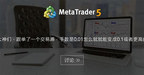 请问大神们，跟单了一个交易源，手数是001怎么就就能变成01或者更高的手数 一般 Mql5 算法交易论坛
