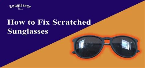 How To Fix Scratched Sunglasses Tested Methods Sunglasses Hook