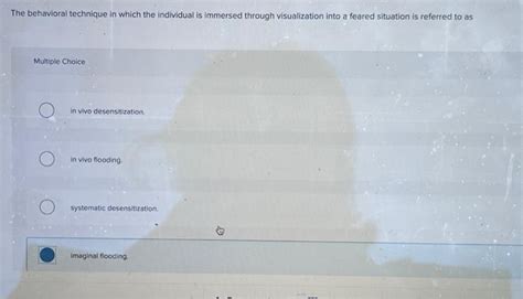Solved The Behavioral Technique In Which The Individual Is