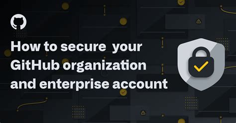 How To Secure Your Github Organization And Enterprise Account The Github Blog