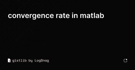 Gistlib Convergence Rate In Matlab