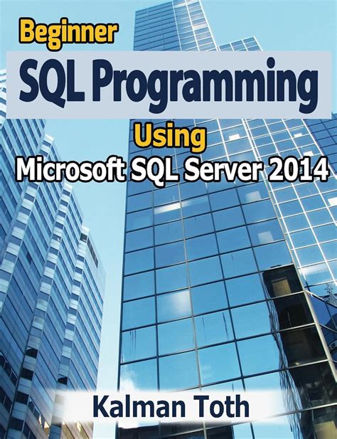 Beginner Sql Programming Using Microsoft Sql Server 2014 Ebook Toth Kalman