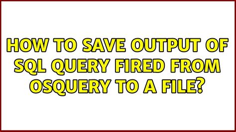 How To Save Output Of Sql Query Fired From Osquery To A File 2