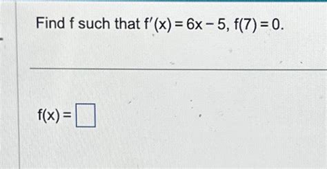 Solved Find F ﻿such That F X 6x 5 F 7 0 F X