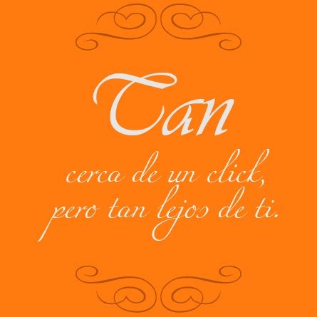 Tan Cerca De Un Click Pero Tan Lejos De Ti