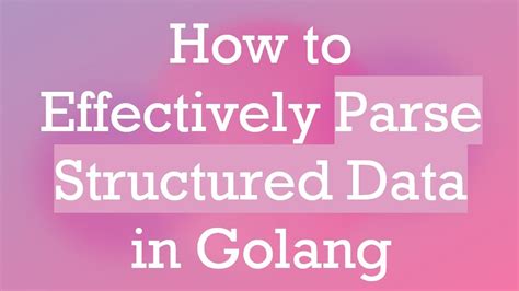 How To Effectively Parse Structured Data In Golang Youtube