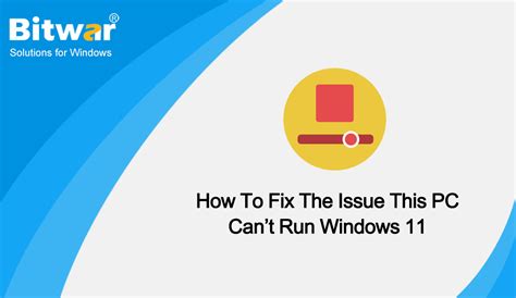 How To Fix The Issue This Pc Cant Run Windows 11 Bitwarsoft