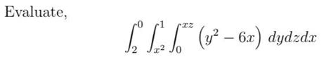 solved evaluate ∫20∫x21∫0xz y2−6x