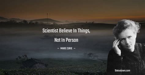 Scientist Believe In Things Not In Person Marie Curie Quotes