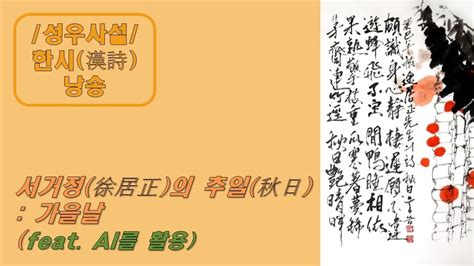 한시 漢詩 낭송 서거정 徐居正 의 추일 秋日 가을날 Feat Ai를 활용 Youtube