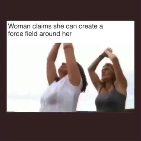 Woman Claims She Can Create A Force Field Around Her IFunny