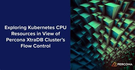 Exploring Kubernetes Cpu Resources In View Of Percona Xtradb Clusters Flow Control