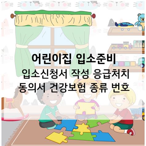 어린이집 입소준비 입소신청서 작성 응급처치 동의서 건강보험 종류 번호 네이버 블로그