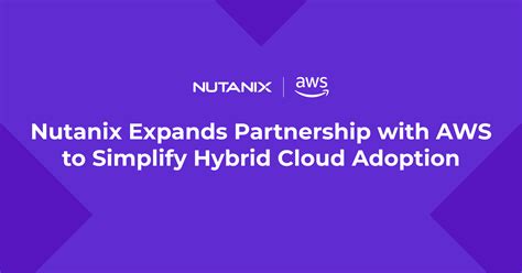 Nutanix Expands Partnership With Aws To Simplify Hybrid Cloud Adoption
