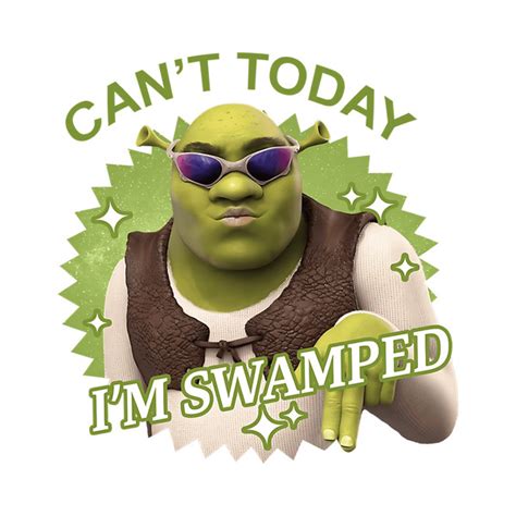 Cant Today Im Swamped Funny Shrek Png Inspire Uplift
