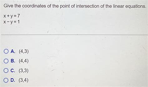 Solved Give The Coordinates Of The Point Of Intersection Of The Linear Equations X Y 7 X Y 1 A