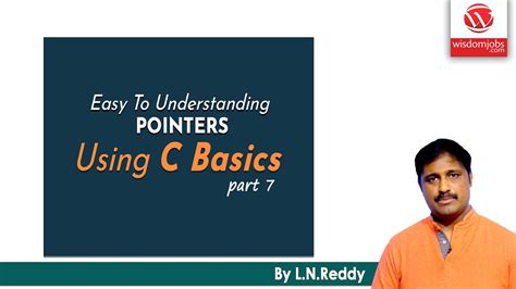 Easy To Understanding Pointers Using C Basics Part 7 By L N Reddy B Wisdom Jobs Youtube