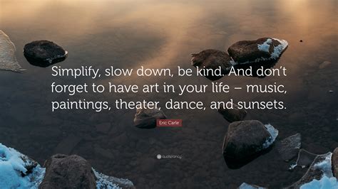 Eric Carle Quote “simplify Slow Down Be Kind And Dont Forget To