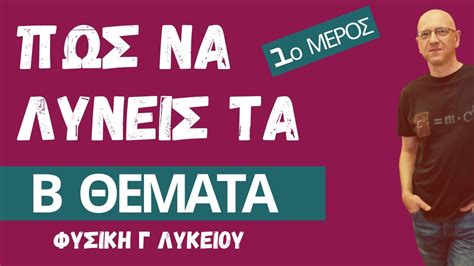 ΠΩΣ ΝΑ ΛΥΝΕΙΣ ΤΑ Β ΘΕΜΑΤΑ 1o ΜΕΡΟΣ ΦΥΣΙΚΗ Γ΄ ΛΥΚΕΙΟΥ Youtube