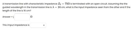 A Transmission Line With Characteristic Impedance Z0 75Ω Is Terminated With An Open Circuit