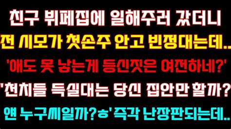 실화사연 친구 뷔페집에 일해주러 갔더니 전시모가 첫손주안고 비웃으며식모짓 여전하네당신 집안만할까 얜 누구씨일까역대급