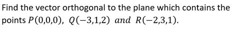 Solved Find The Vector Orthogonal To The Plane Which Cont Chegg Com