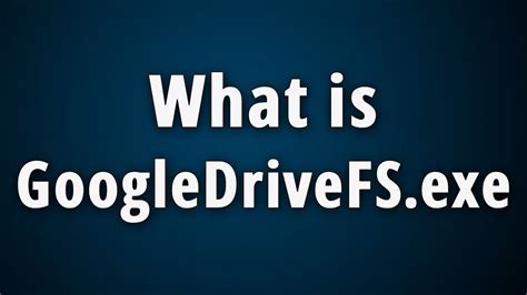 What Is GoogleDriveFS Exe Quick Basic Information YouTube