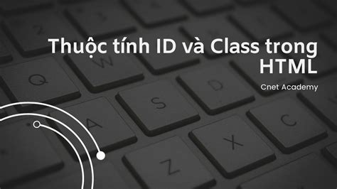 Phân Biệt Thuộc Tính Id Và Class Trong Html Cnet Academy Học Viện