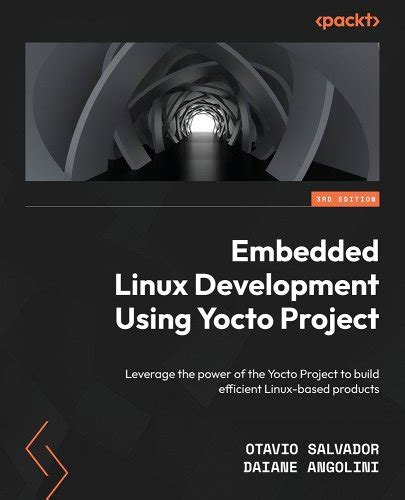 Embedded Linux Development Using Yocto Projects Third Edition Leverage The Power Of The Yocto