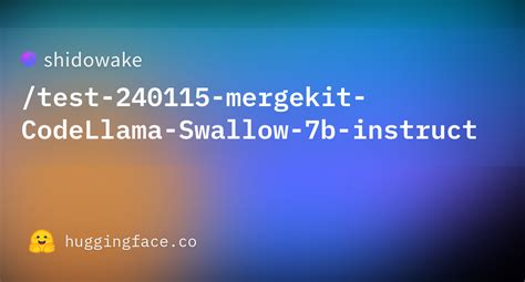 Shidowake Test Mergekit CodeLlama Swallow B Instruct Hugging Face