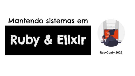 Mantendo Sistemas Ruby E Elixir Lições Aprendidas Speaker Deck