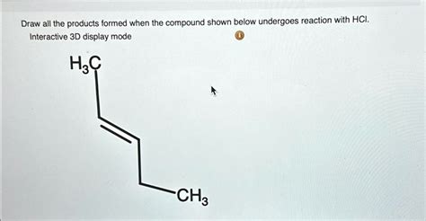 Draw All The Products Formed When The Compound Shown Below Undergoes Reaction With Hcl