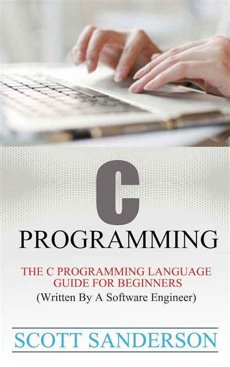 C Programming The C Programming Language Guide For Beginners Written By A Software Engineer