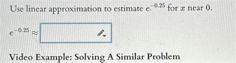 Solved Use Linear Approximation To Estimate E 0 25 ﻿for X