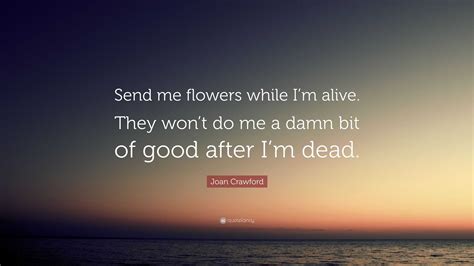 Joan Crawford Quote “send Me Flowers While Im Alive They Wont Do Me