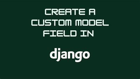 How To Create A Custom Model Field In Django Youtube