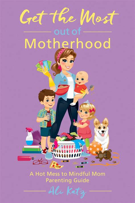 Hot Mess To Mindful Mom Get The Most Out Of Motherhood A Hot Mess To Mindful Mom Parenting