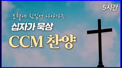 5시간 십자가 보혈찬양 사순절 고난주간 Ccm 찬양🙏🏻 중간광고 없음 십자가 Ccm 보혈을 지나 Youtube