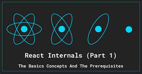 react internals the basic concepts and the prerequisites reactjs