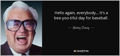 Harry Caray Quote Hello Again Everybody Its A Bee Yoo Tiful Day For Baseball