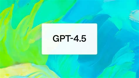 Openai Introduces Gpt 45 The Companys Most Advanced Ai Model