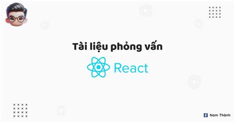Tổng Hợp Những Câu Hỏi Phỏng Vấn Về React Thanhnamnguyendev